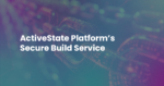 ActiveState Platform's Secure Build Service