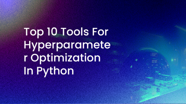 Top 10 Tools For Hyperparameter Optimization In Python