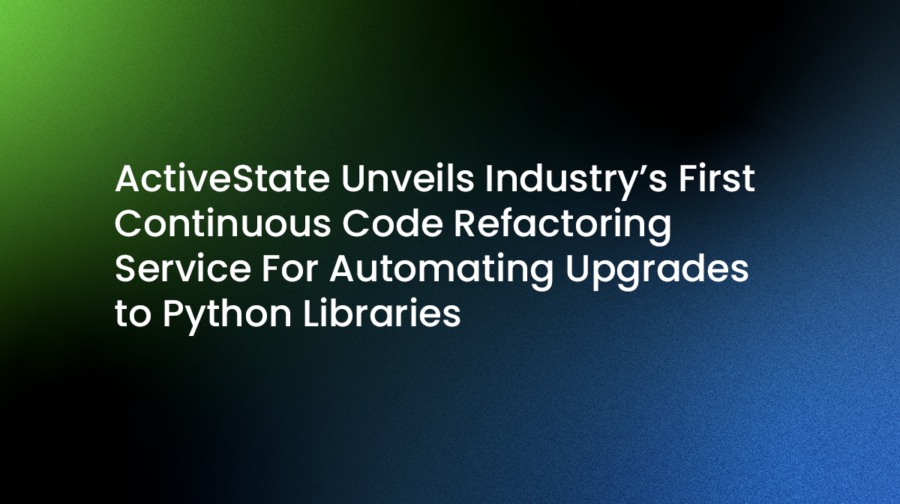 ActiveState Unveils Industry’s First Continuous Code Refactoring Service For Automating Upgrades ...